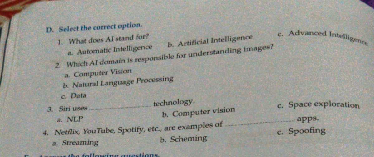 D. Select the correct option. What does AI stand for? a. Automatic In..