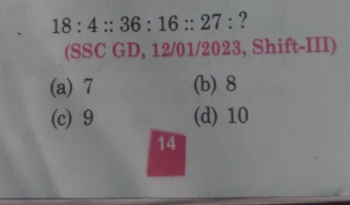18 : 4 :: 36 : 16 :: 27 : ? (SSC GD, 12/01/2023, Shift-III) (a) 7 (b) 8..