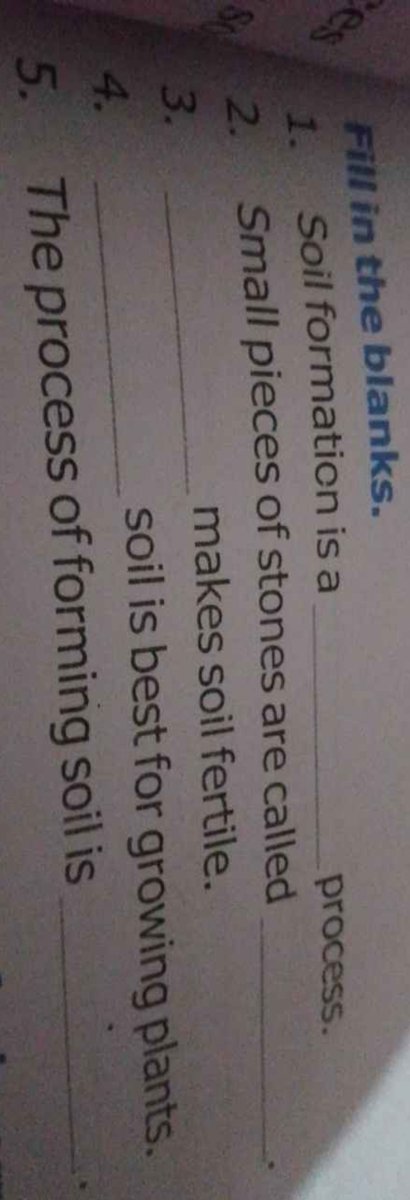 Fill in the blanks. Soil formation is a __ process. Small pieces of ston..