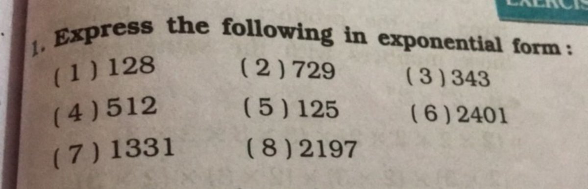 Express the following in exponential form: 128 729 343 512 125 2401 1331..