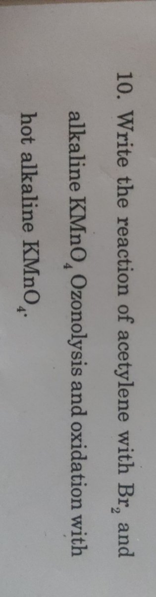 Write the reaction of acetylene with: Br₂ Alkaline KMnO₄ Ozonolysis Oxid..