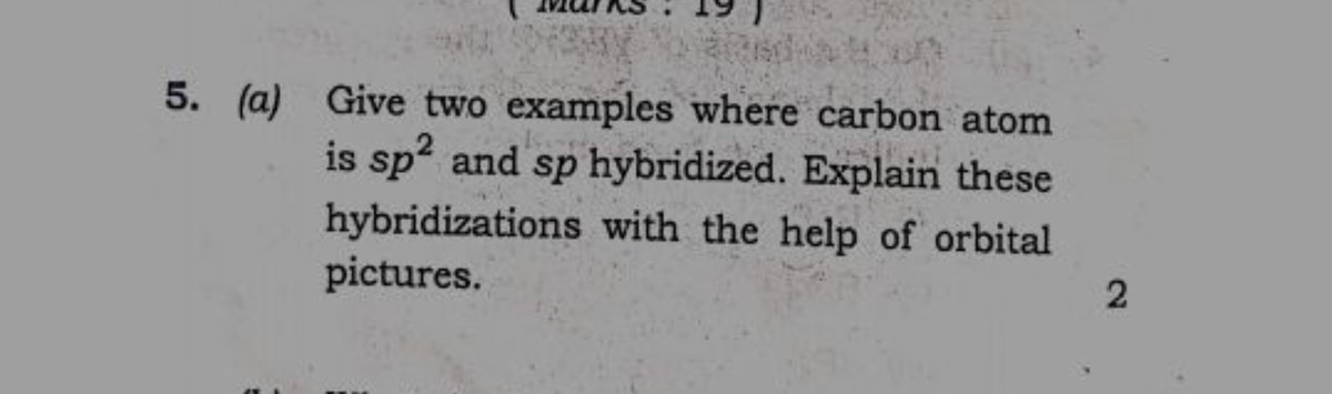 (a) Give two examples where carbon atom is sp^2 and sp hybridized. Explai..