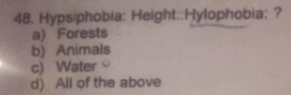 Hypsiphobia: Height:: Hylophobia: ? a) Forests b) Animals c) Water d) All..
