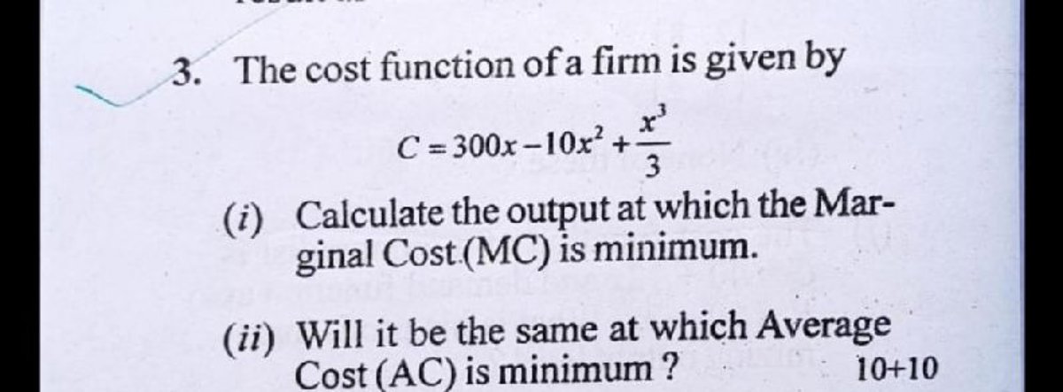 The cost function of a firm is given by C = 300x - 10x^2 + \frac{x^3}{3}
