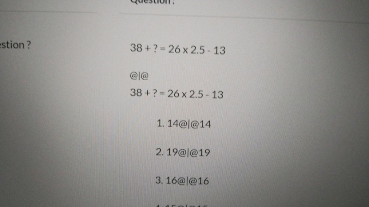 38 + ? = 26 x 2.5 - 13 14 19 16 | Filo