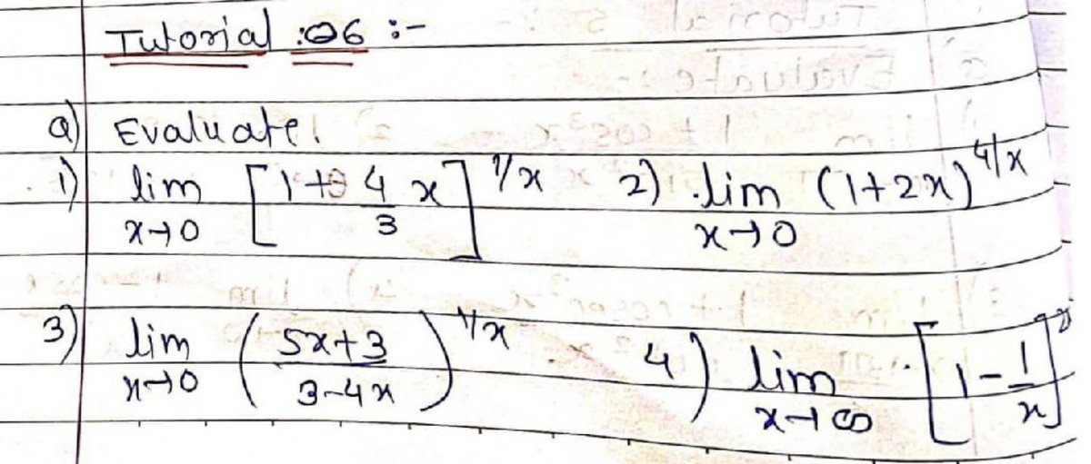 Tutorial 06: a) Evaluate: 1) \lim_{x \to 0} \left[1 + \frac{4x}{3}\right]..