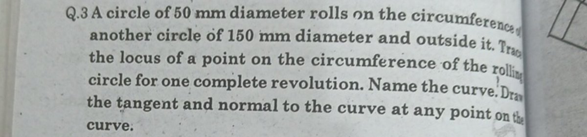 Q.3 A circle of 50 mm diameter rolls on the circumference of another circ..