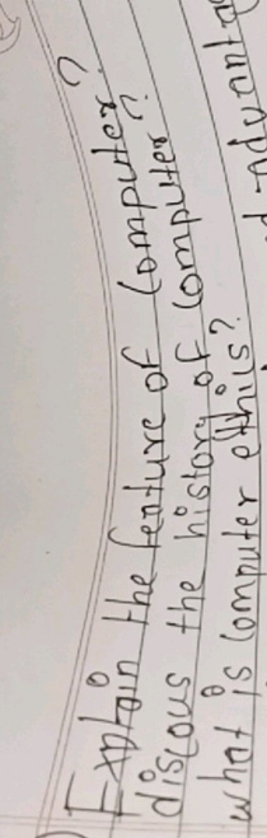 Explain the features of a computer. Discuss the history of computers. Wha..