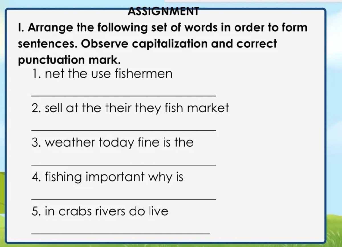 I. Arrange the following set of words in order to form sentences. Observe..