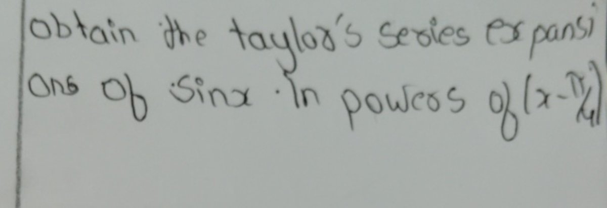 Obtain the Taylor's series expansion of \sin x in powers of (x - \frac{\p..