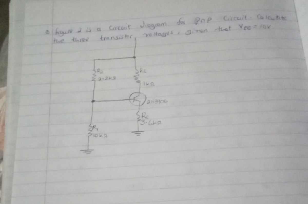 Figure 2 is a circuit diagram for a PNP circuit. Calculate the three tran..