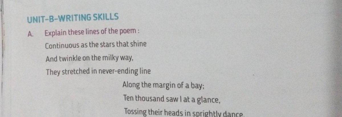 UNIT-B-WRITING SKILLS A. Explain these lines of the poem : Continuous as