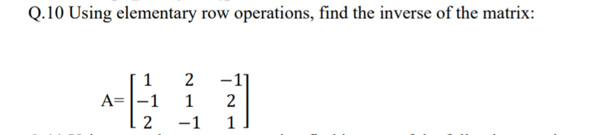 Q.10 Using elementary row operations, find the inverse of the matrix: A