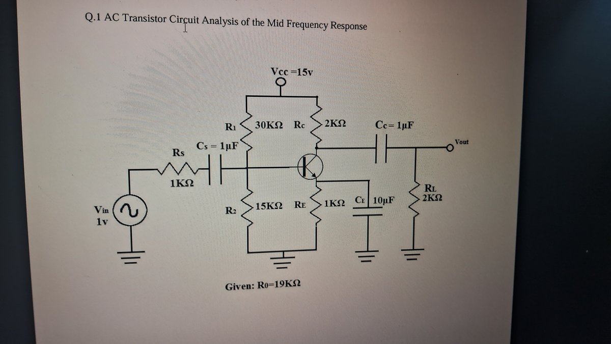 Q.1 AC Transistor Circuit Analysis of the Mid Frequency Response Given t..