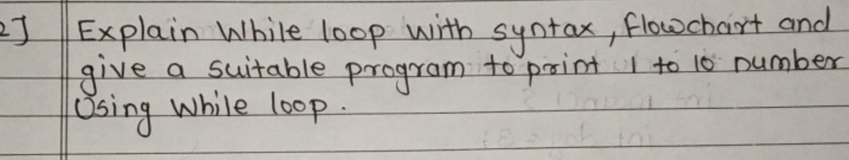 Explain the While loop with syntax, flowchart, and give a suitable progra..