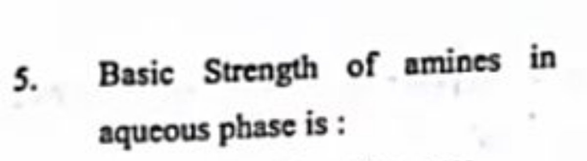 Basic Strength of amines in aqueous phase is : | Filo