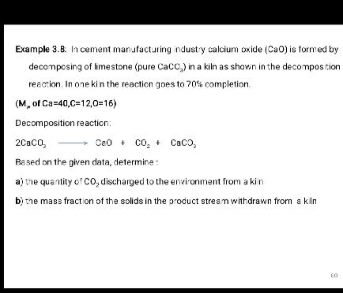 Example 3.8. In cement manufacturing industry calcium oxide (CaO) is form..