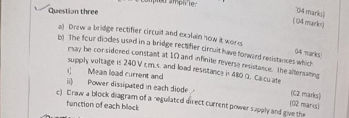Question three a) Draw a bridge rectifier circuit and explain how it work..