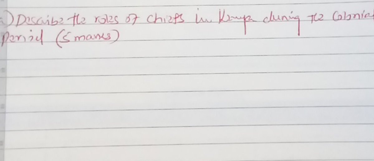 Describe the roles of chiefs in Kenya during the Colonial Period (5 marks..