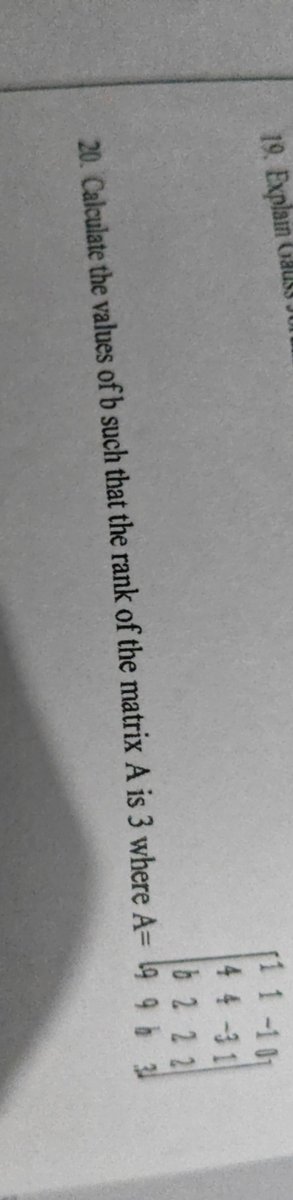 Calculate the values of b such that the rank of the matrix A is 3 where A..