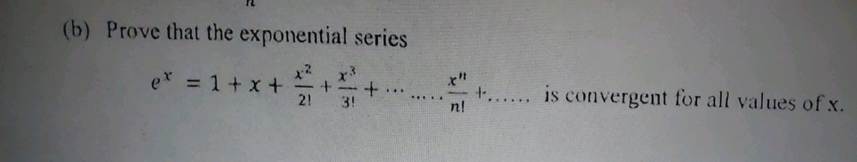 (b) Prove that the exponential series e^x = 1 + x + \frac{x^2}{2!} + \fr..