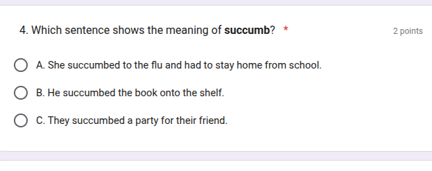 Which sentence shows the meaning of succumb? A. She succumbed to the flu..