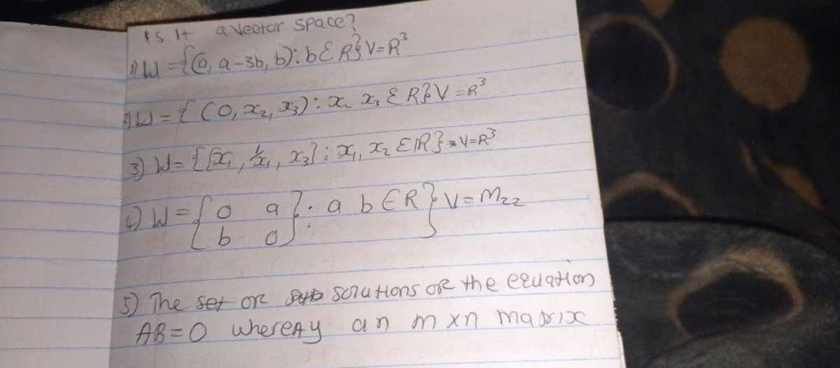 Is it a vector space? 1) W = \{(a, a-3b, b) : b \in \mathbb{R}\} V = \ma..