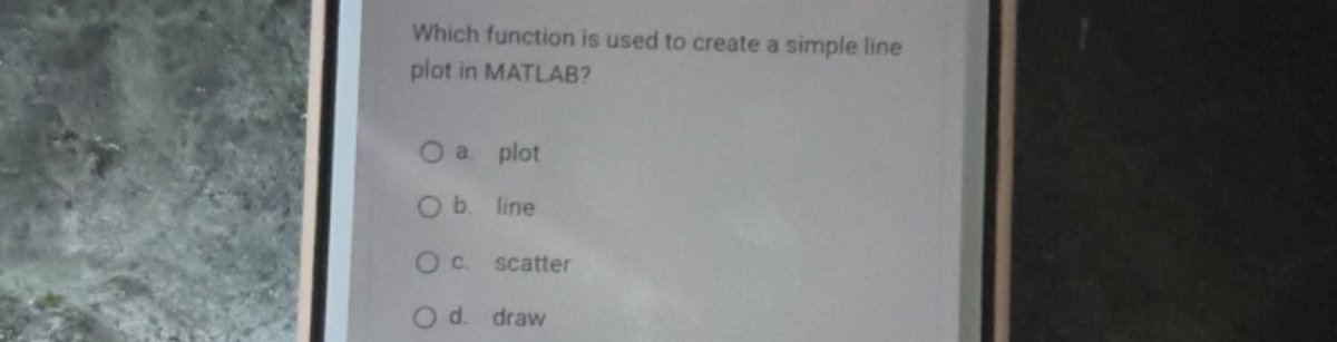 Which function is used to create a simple line plot in MATLAB? a. plot b...