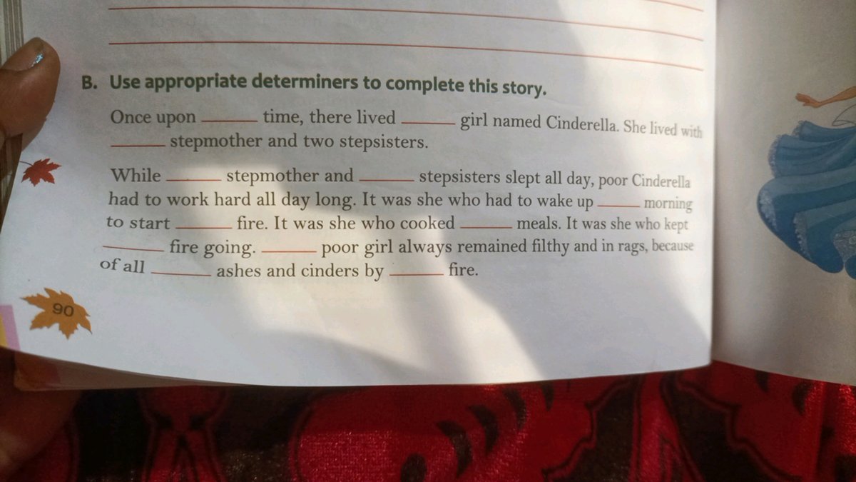 B. Use appropriate determiners to complete this story. Once upon _ time,..