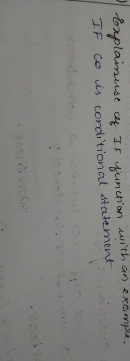 Explain the use of IF function with an example. IF co is conditional stat..