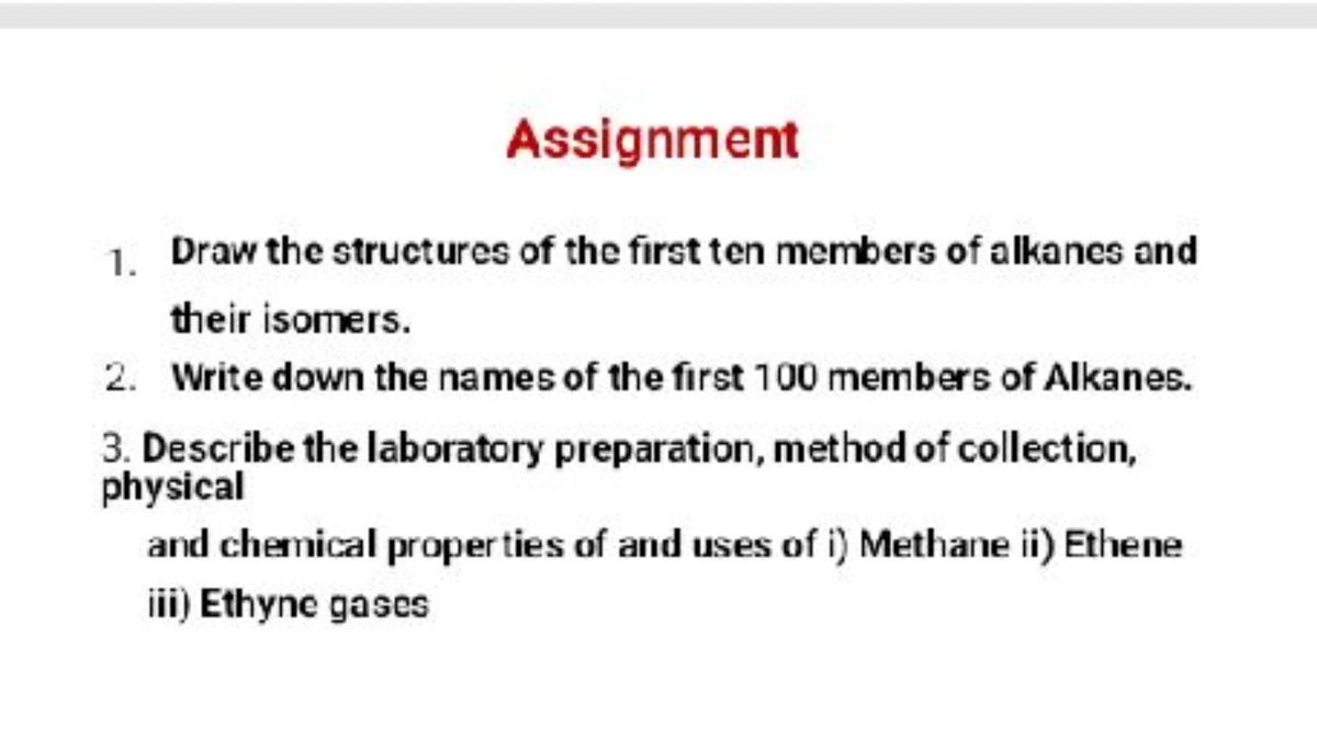 Assignment Draw the structures of the first ten members of alkanes and t..