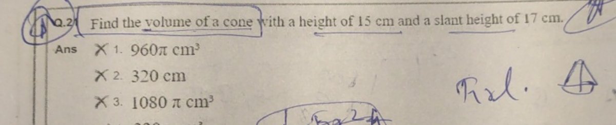 Q.2 Find the volume of a cone with a height of 15 cm and a slant height o..