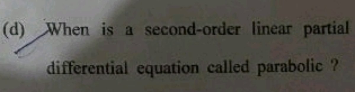 (d) When is a second-order linear partial differential equation called pa..