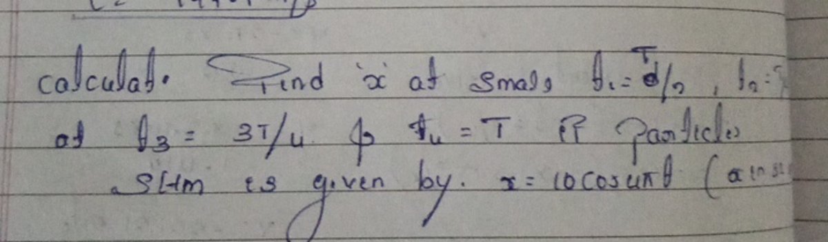 Calculate x at t_1 = T/2, t_2 = ?, t_3 = 3T/4, and t_4 = T. If the partic..