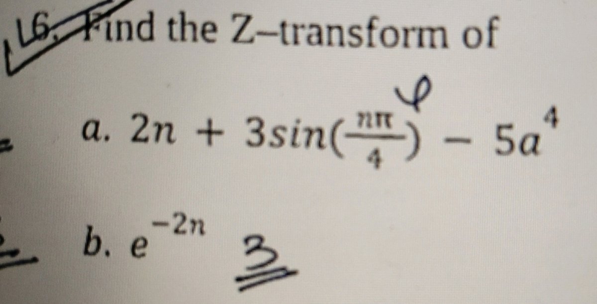Find the Z-transform of: a. 2n + 3\sin(\frac{n\pi}{4}) - 5a^4 b. e^{-2n}..