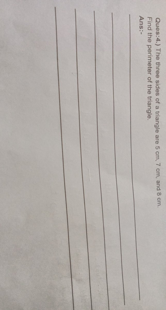 Ques:4.) The three sides of a triangle are 5 cm, 7 cm, and 8 cm. Find the..