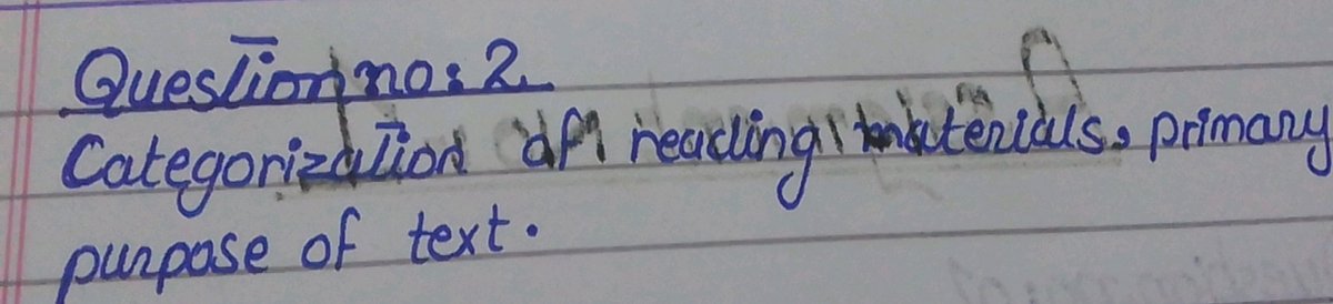 Question no: 2. Categorization of reading materials, primary purpose of t..