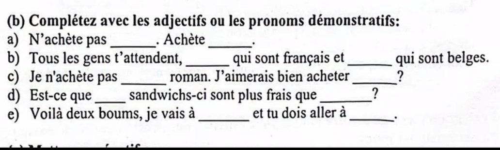 (b) Complétez avec les adjectifs ou les pronoms démonstratifs: a) N'achèt..