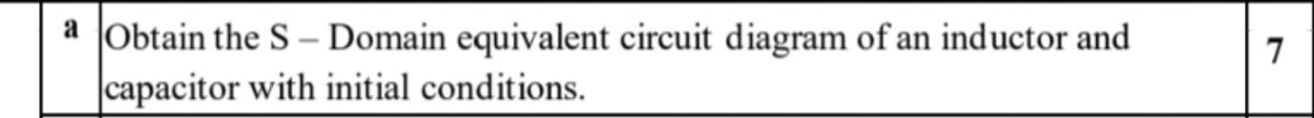 Obtain the S – Domain equivalent circuit diagram of an inductor and capac..