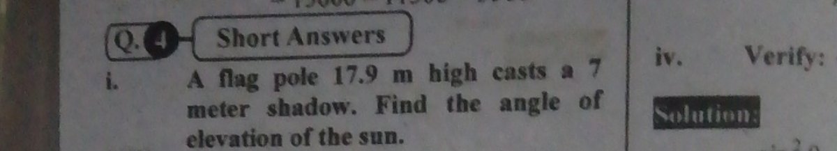 A flag pole 17.9 m high casts a 7 meter shadow. Find the angle of elevati..
