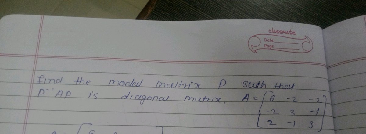 Find the modal matrix P such that P^{-1}AP is a diagonal matrix, where A