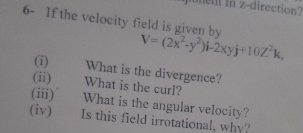 If the velocity field is given by V = (2x^2 - y^2)i - 2xyj + 10Z^2k, (i)..