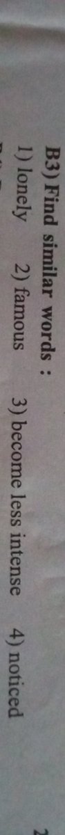 B3) Find similar words: 1) lonely 2) famous 3) become less intense 4) not..
