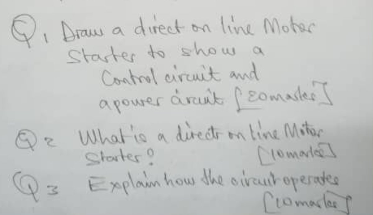 Q1. Draw a direct online Motor Starter to show a Control circuit and a po..