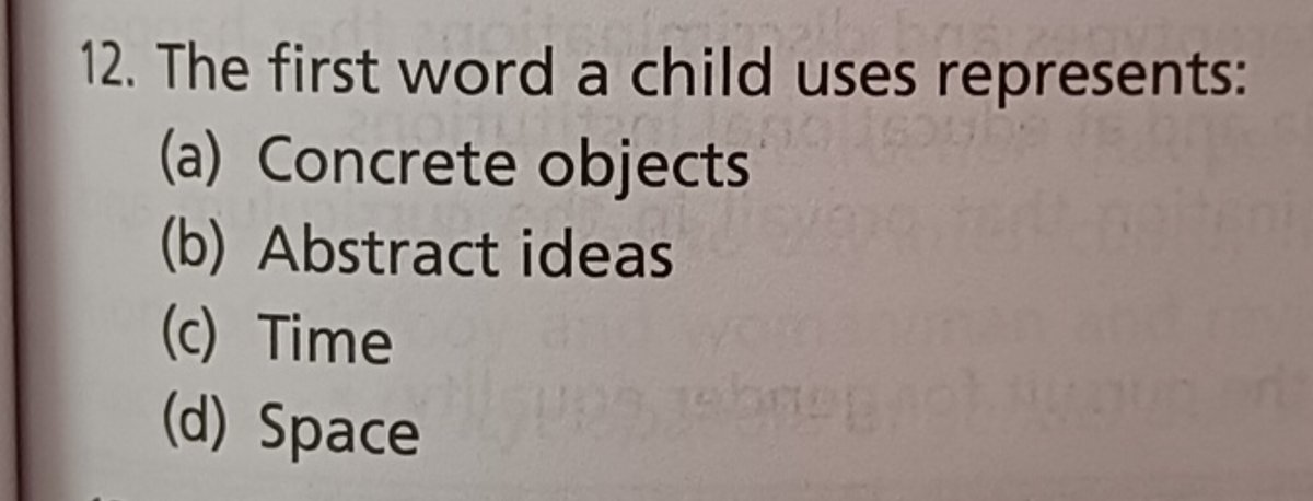 The first word a child uses represents: (a) Concrete objects (b) Abstract..