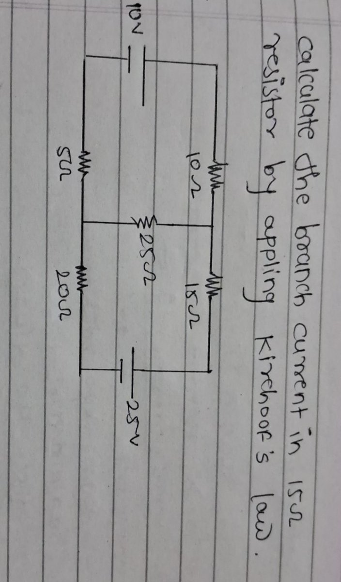 Calculate the branch current in the 15 Ω resistor by applying Kirchhoff’s..