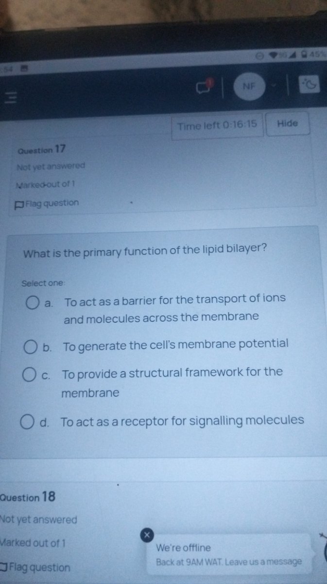 What is the primary function of the lipid bilayer? Select one: a. To act..