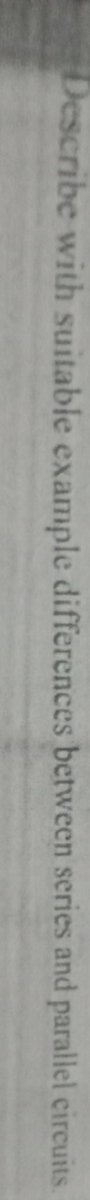 Describe with suitable examples, the differences between series and paral..