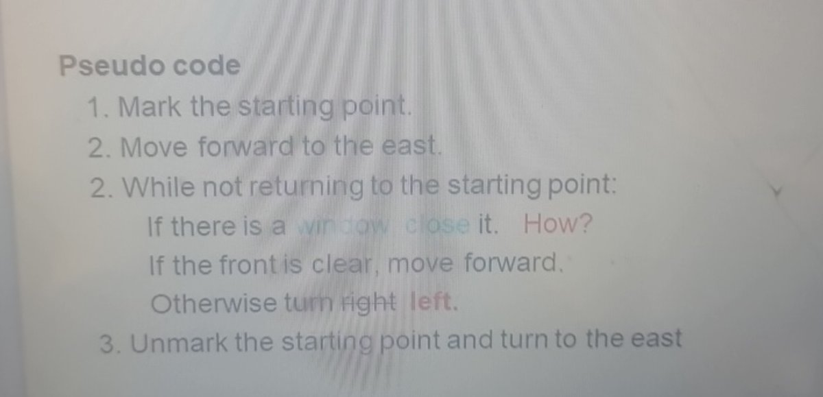Pseudo code Mark the starting point. Move forward to the east. While not