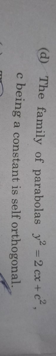 The family of parabolas y^2 = 2cx + c^2, c being a constant is self ortho..